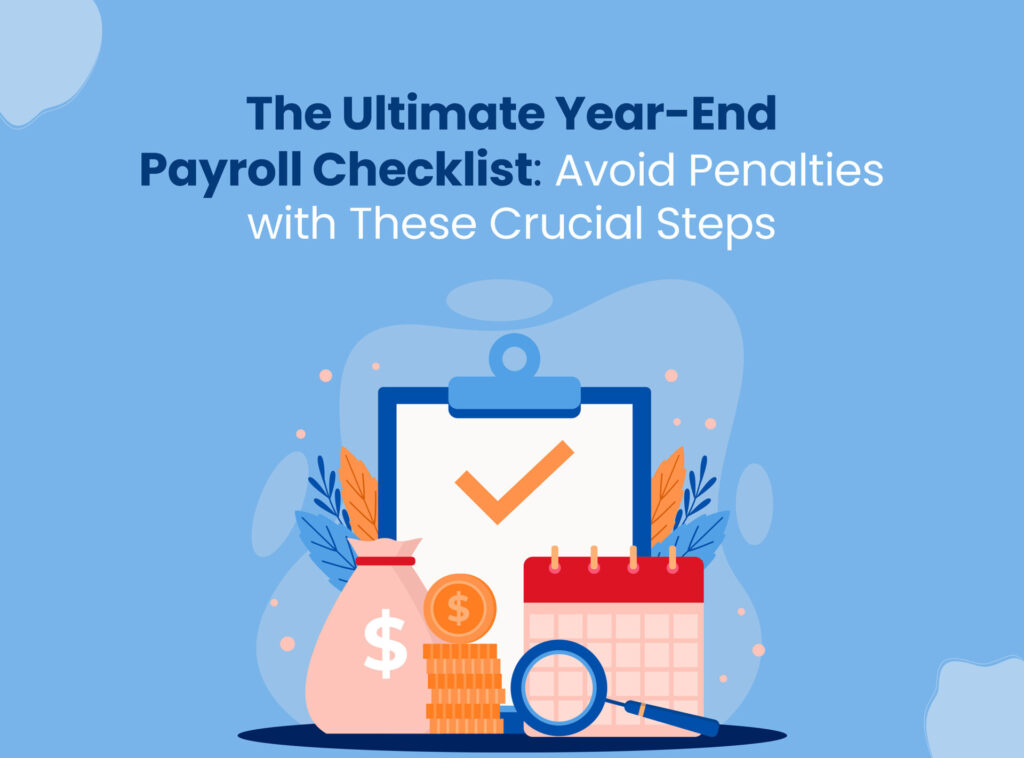Year-End Payroll Checklist: Ensure a Penalty-Free Process Crucial Steps