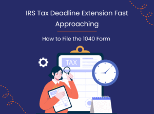 IRS Tax Deadline Extension Fast Approaching: How to File the 1040 Form