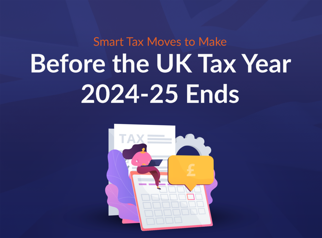 Smart Tax Moves to Save Before the UK Tax Year Ends 2024-25